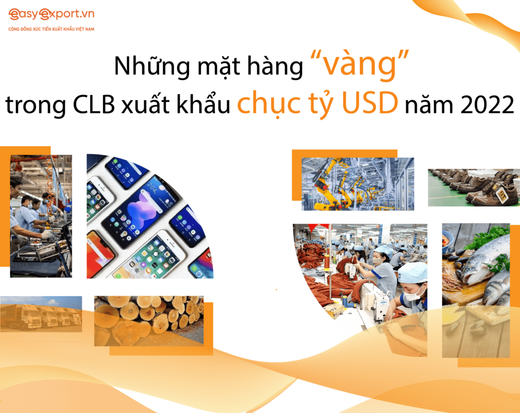 ĐIỂM DANH NHỮNG MẶT HÀNG “VÀNG” TRONG CÂU LẠC BỘ XUẤT KHẨU “CHỤC TỶ USD” CỦA VIỆT NAM NĂM 2022 ...