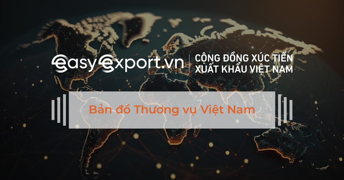Bản đồ Thương vụ Việt Nam trên thế giới - Easy Export